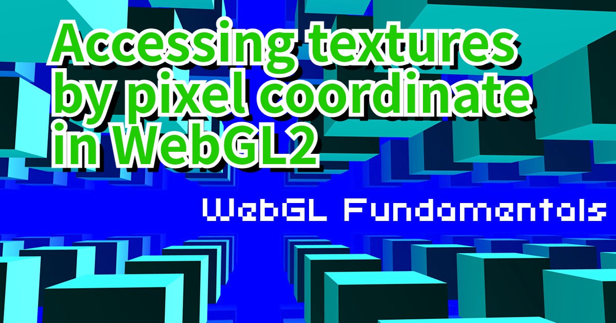 Accessing textures by pixel coordinate in WebGL2