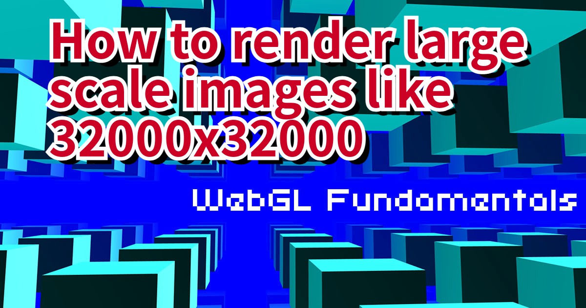 How to render large scale images like 32000x32000