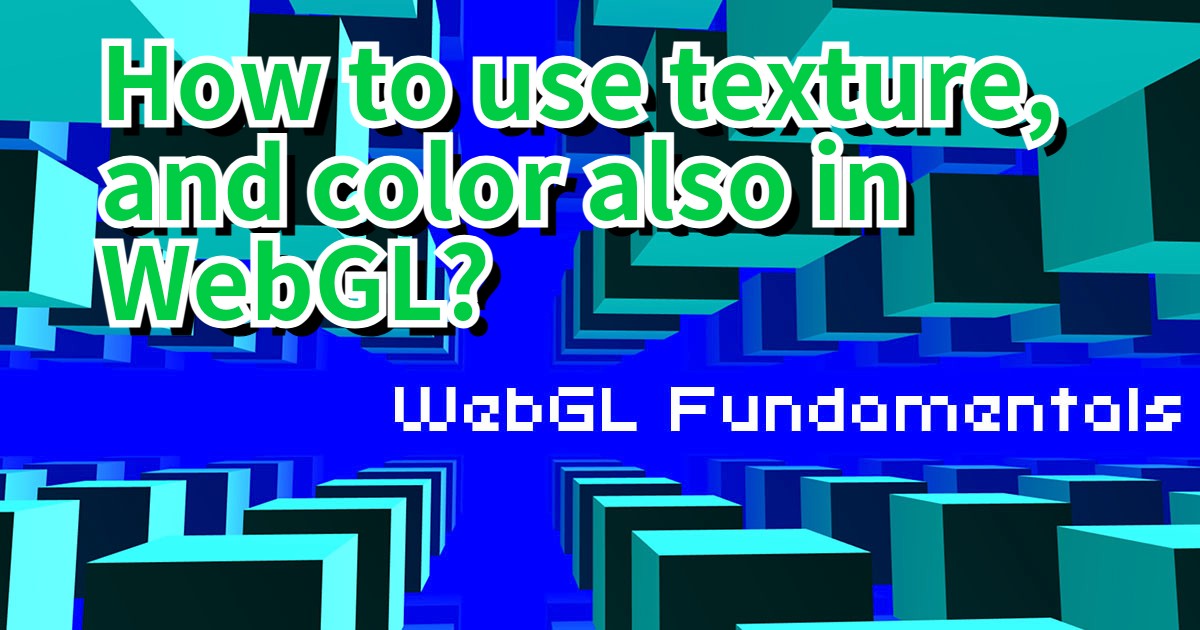 How to use texture, and color also in WebGL? How to use texture, and color also in WebGL?